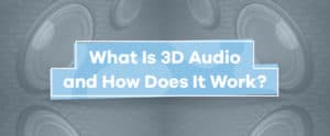 What Is 3D Audio and How Does It Work? | Soundproof Cow