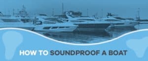 How to Soundproof a Boat - Boat Soundproofing | Soundproof Cow