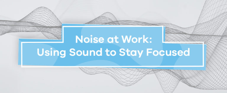 How Sounds & Background Noise Help You Stay Focused at Work