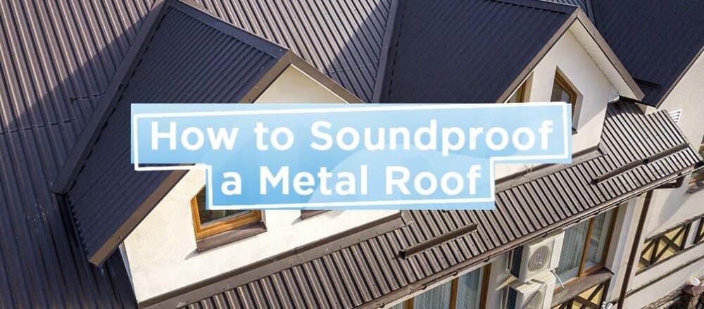 How to Soundproof a Metal Roof | Soundproof Cow