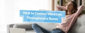 How to Stop Vibration Through House, Room & Floor