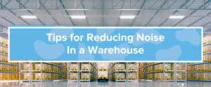How to Soundproof a Warehouse | 3 Tips for Warehouse Noise