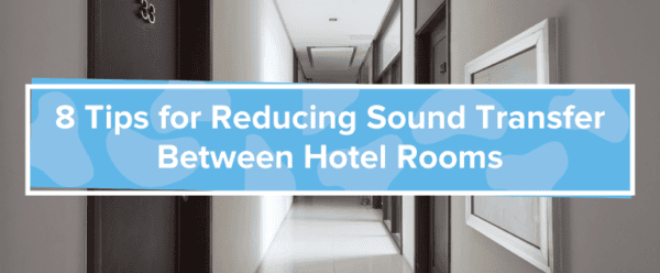 8 Tips for Reducing Noise Between Hotel Rooms