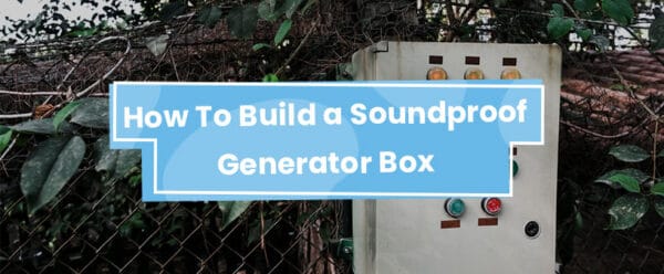 How to Build a Soundproof Generator Box | Soundproof Cow