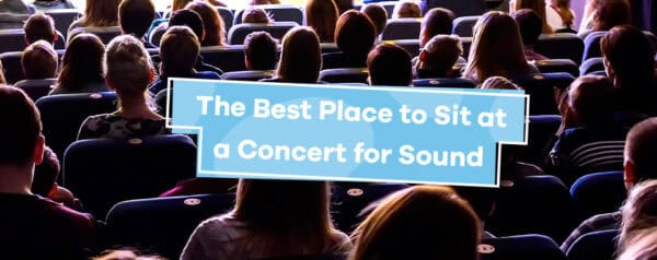 Best Place to Sit at a Concert for Sound | Soundproof Cow