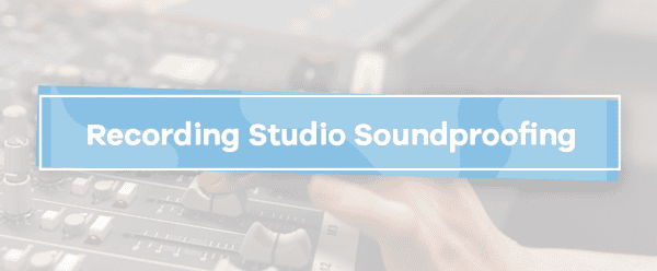 Recording Studio Soundproofing & Acoustic Panels
