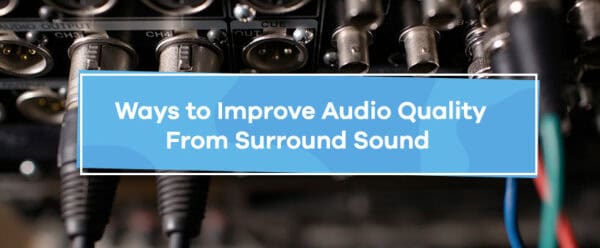 3 Ways to Improve Surround Sound Audio Quality
