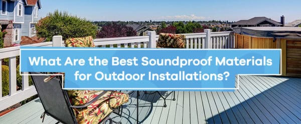 Best Outdoor Soundproofing Materials | Soundproof Cow