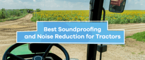 Best Soundproofing & Noise Reduction for Tractors