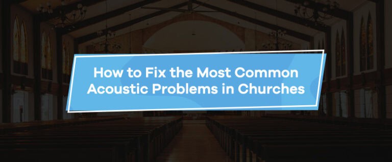 How to Fix Common Acoustic Problems in Churches